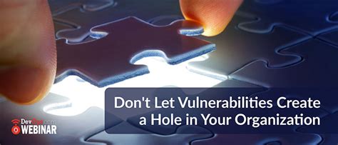Dont Let Vulnerabilities Create A Hole In Your Organization Security Boulevard