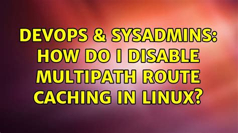 Devops And Sysadmins How Do I Disable Multipath Route Caching In Linux Youtube