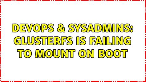 devops and sysadmins glusterfs is failing to mount on boot 2 solutions