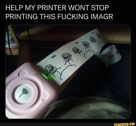 HELP MY PRINTER WONT STOP PRINTING THIS FUCKING IMAGR IFunny Brazil
