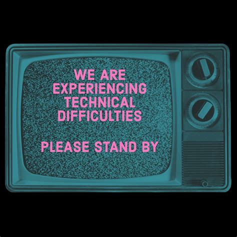 Experiencing Technical Difficulties 