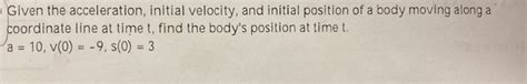 Solved Given The Acceleration Initial Velocity And Initial