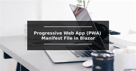 Progressive Web App Pwa Manifest File In Blazor Web App Manifestation Progress