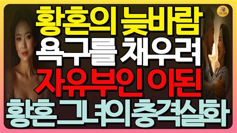 충격실화 승무원 출신 황혼의 그녀의 늦바람 욕구를 채우기 위한 그녀의 충격적인 선택과 결말 황혼사랑 황혼재혼 황혼지혜 오디오북 인생사연 황혼사연 실화