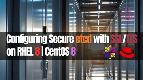 Configuring Secure Etcd With Ssltls On Rhel 8 Centos 8 A Step By Step Guide