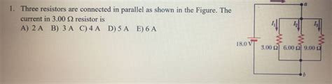 Solved 1 Three Resistors Are Connected In Parallel As Shown Chegg Com