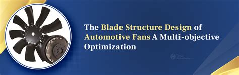 The Blade Structure Design Of Automotive Fans A Multi Objective Optimization Auto Ultra Parts