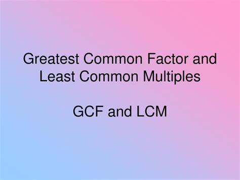 Ppt Greatest Common Factor And Least Common Multiples Gcf And Lcm Powerpoint Presentation Id