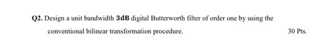 Solved Q2 ﻿design A Unit Bandwidth 3db Digital Butterworth