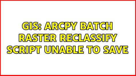 Gis Arcpy Batch Raster Reclassify Script Unable To Save Youtube