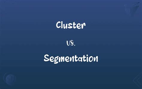 Cluster Vs Segmentation Whats The Difference