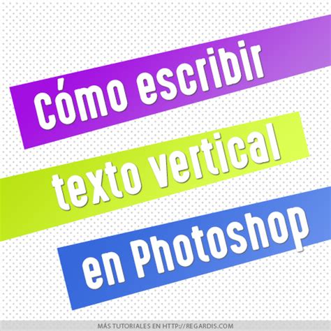 Cómo escribir texto vertical en Photoshop Regardis