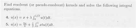 Solved Find Resolvent Or Pseudo Resolvent Kernels And