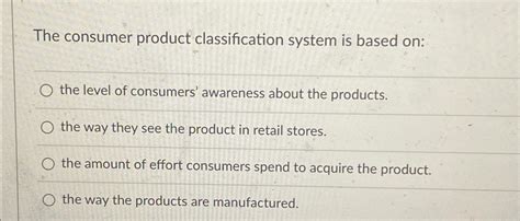 solved the consumer product classification system is based