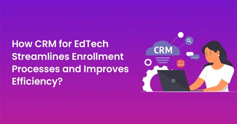How Crm For Edtech Streamlines Enrollment Processes And Improves Efficiency