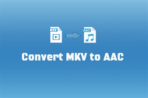 Solved How To Convert MKV To AAC And Vice Versa Easily