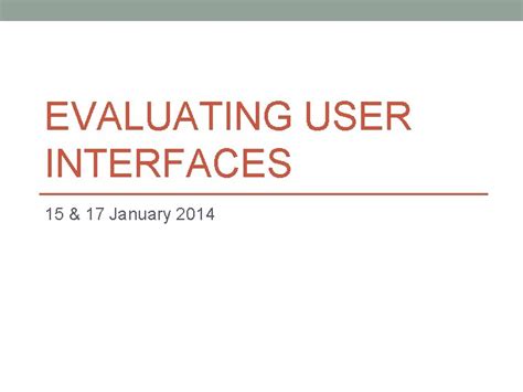 Evaluating User Interfaces 15 17 January 2014 Is