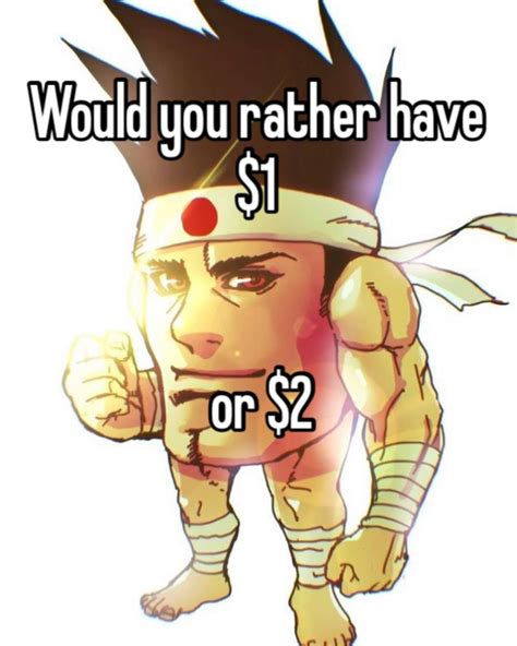 Would You Rather Have 1 Or 2 Image Gallery Know Your Meme