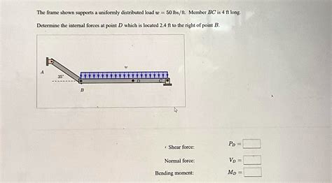 the frame shown supports a uniformly distributed load w50lbsft member bc is 4ft long determine