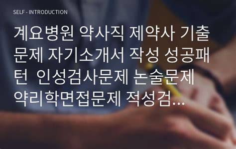 계요병원 약사직 제약사 기출문제 자기소개서 작성 성공패턴 인성검사문제 논술문제 약리학면접문제 적성검사문제 지원동기작성요령 자기소개서
