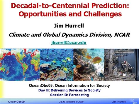 Decadaltocentennial Prediction Opportunities And Challenges Jim Hurrell Climate