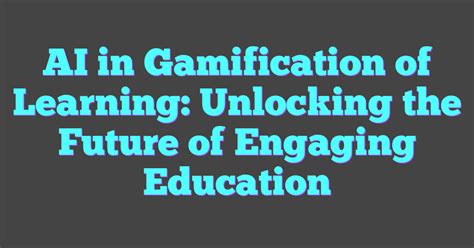 Ai In Gamification Of Learning Unlocking The Future Of Engaging Education