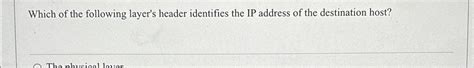 Solved Which Of The Following Layers Header Identifies The