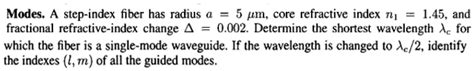 SOLVED Modes A step index fiber has radius a Î¼m core refractive index n and