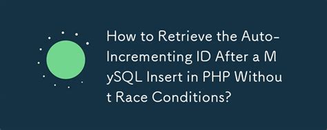 How To Retrieve The Auto Incrementing Id After A Mysql Insert In Php Without Race Conditions