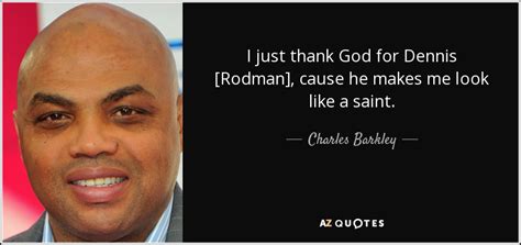 Charles Barkley Quote I Just Thank God For Dennis [rodman] Cause He