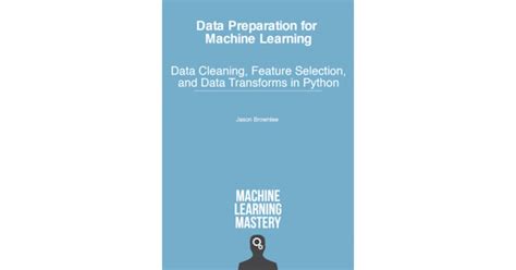 Data Preparation For Machine Learning Data Cleaning Feature Selection And Data Transforms In