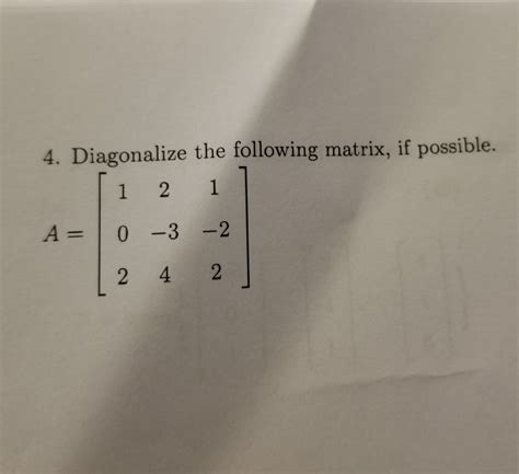solved 4 diagonalize the following matrix if possible