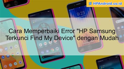 Cara Memperbaiki Error HP Samsung Terkunci Find My Device Dengan Mudah Blog HPAndroid