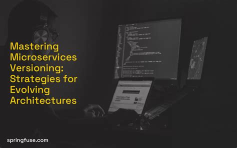 mastering microservices versioning strategies for evolving architectures