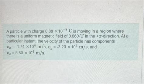 Solved A Particle With Charge C Is Moving In A Chegg Com