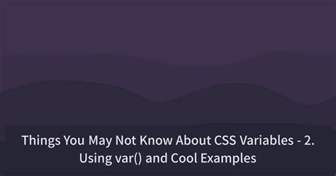 Things You May Not Know About Css Variables 2 Using Var And Cool