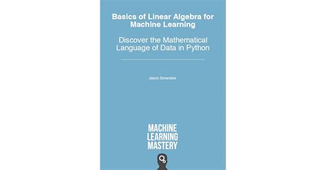 Basics Of Linear Algebra For Machine Learning Discover The Mathematical Language Of Data In