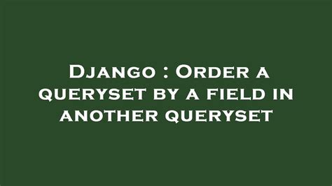 Django Order A Queryset By A Field In Another Queryset Youtube