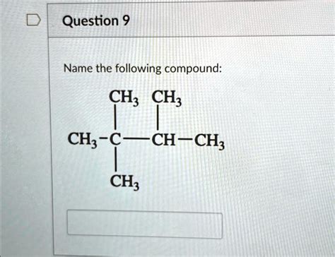 SOLVED: D Question 9 Name the following compound: CH3 CH3 CH3-C-CH-CH3 CH3 D Question 9 Name the ...