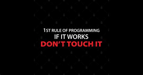 1rule Of Programming If It Works Dont Touch It Programming Rule