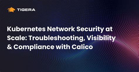 Kubernetes Network Security At Scale Troubleshooting Visibility