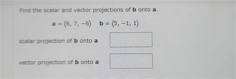 Solved Find The Scalar And Vector Projections Of B Onto A