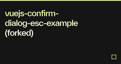 Vuejs Confirm Dialog Esc Example Forked Codesandbox Vuejs Confirm Dialog Esc Example Forked Codesandbox