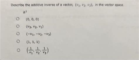 Solved Describe The Additive Inverse Of A Vector Solved Describe The Additive Inverse Of A Vector