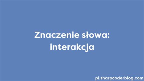 Znaczenie Słowa Interakcja Sharp Coder Blog Znaczenie Słowa Interakcja Sharp Coder Blog