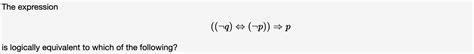 solved the expression ¬q ⇔ ¬p ⇒p is logically equivalent