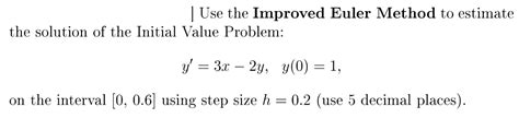 Solved Use The Improved Euler Method To Estimate The Chegg