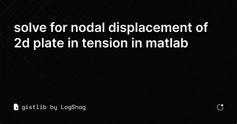 Gistlib Solve For Nodal Displacement Of 2d Plate In Tension In Matlab