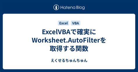 Excelvbaで確実にworksheetautofilterを取得する関数 えくせるちゅんちゅん