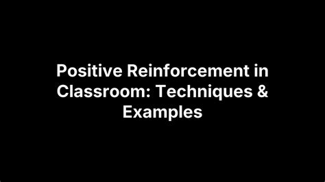 Positive Reinforcement In Classroom Techniques And Examples